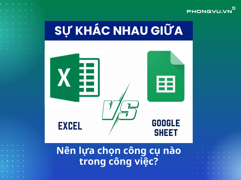 Sự khác nhau giữa Excel và Google Sheet? Nên lựa chọn công cụ nào trong ...